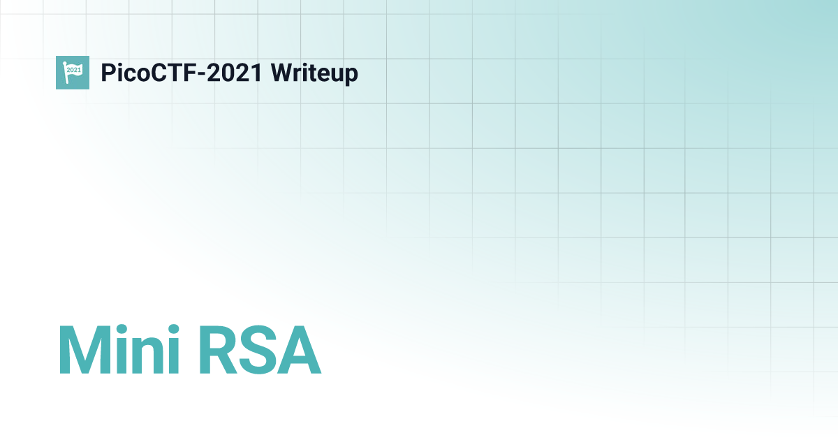 Mini RSA | PicoCTF-2021 Writeup