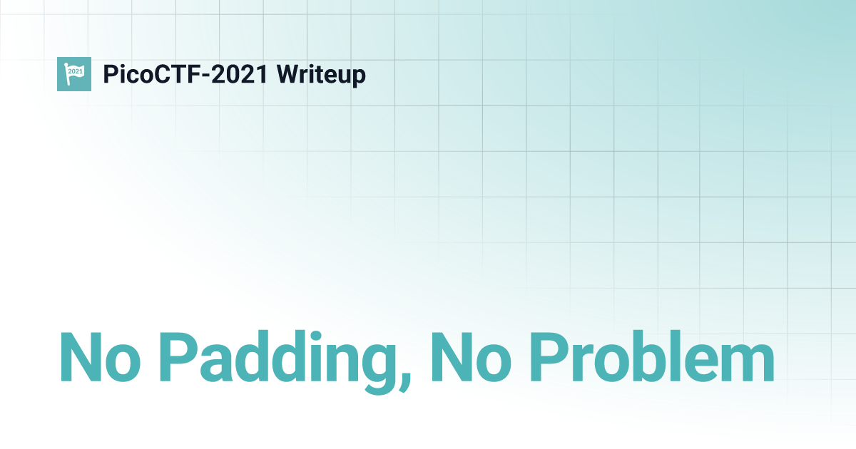 No Padding, No Problem | PicoCTF-2021 Writeup